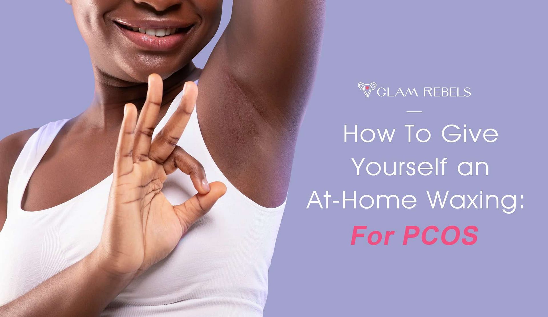 How To Give Yourself At Home Waxingfor Pcos Glam Rebels